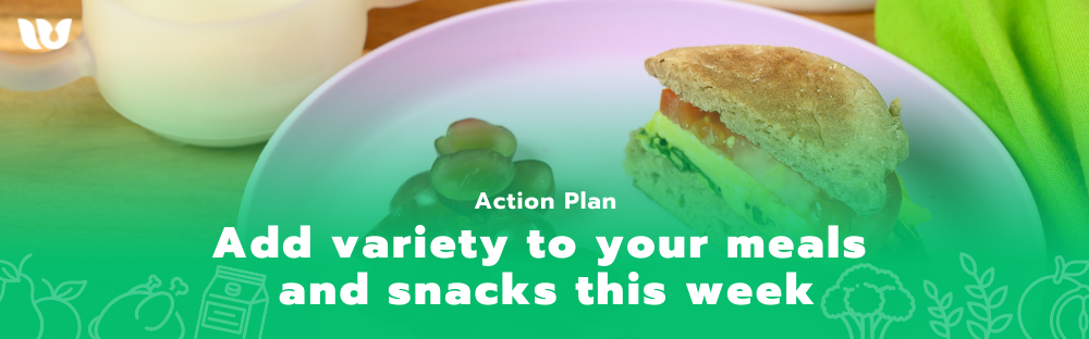 add more variety of foods from each food group to my meals and snacks.