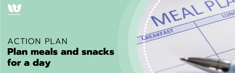 Create a 1-day meal plan using the meal and snack ideas from the lesson.